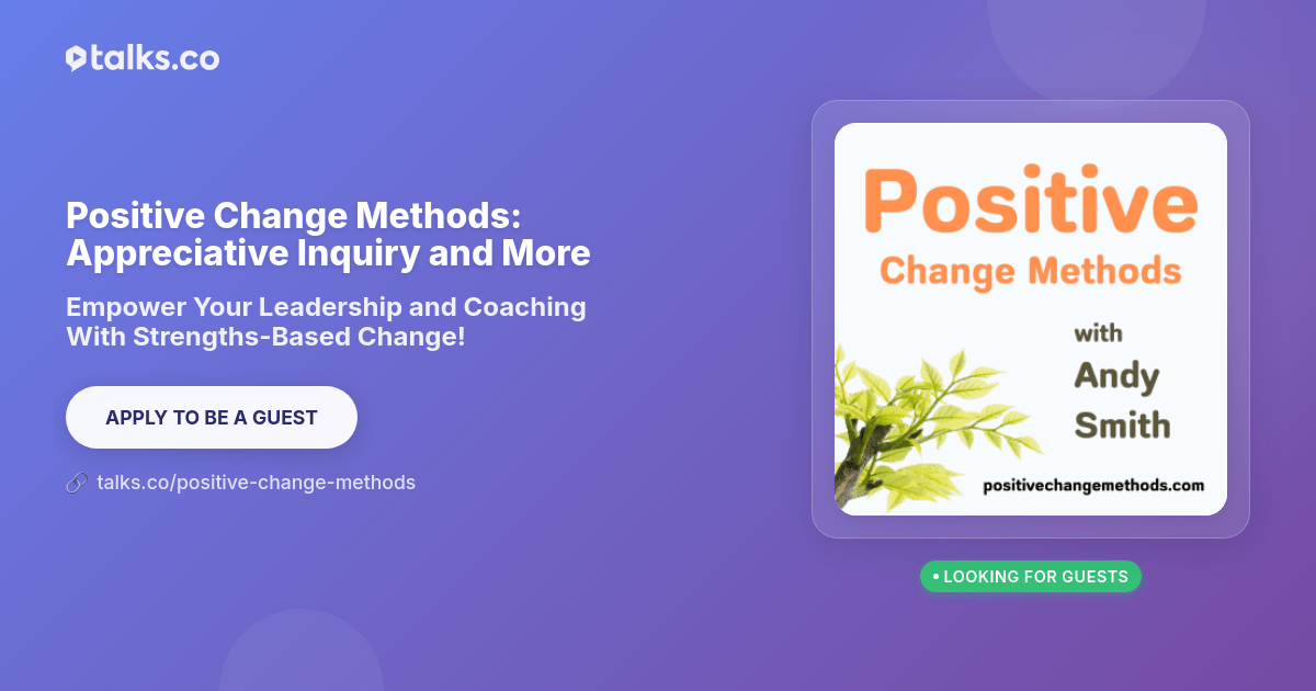 Positive Change Methods: Appreciative Inquiry and More: Podcast Show